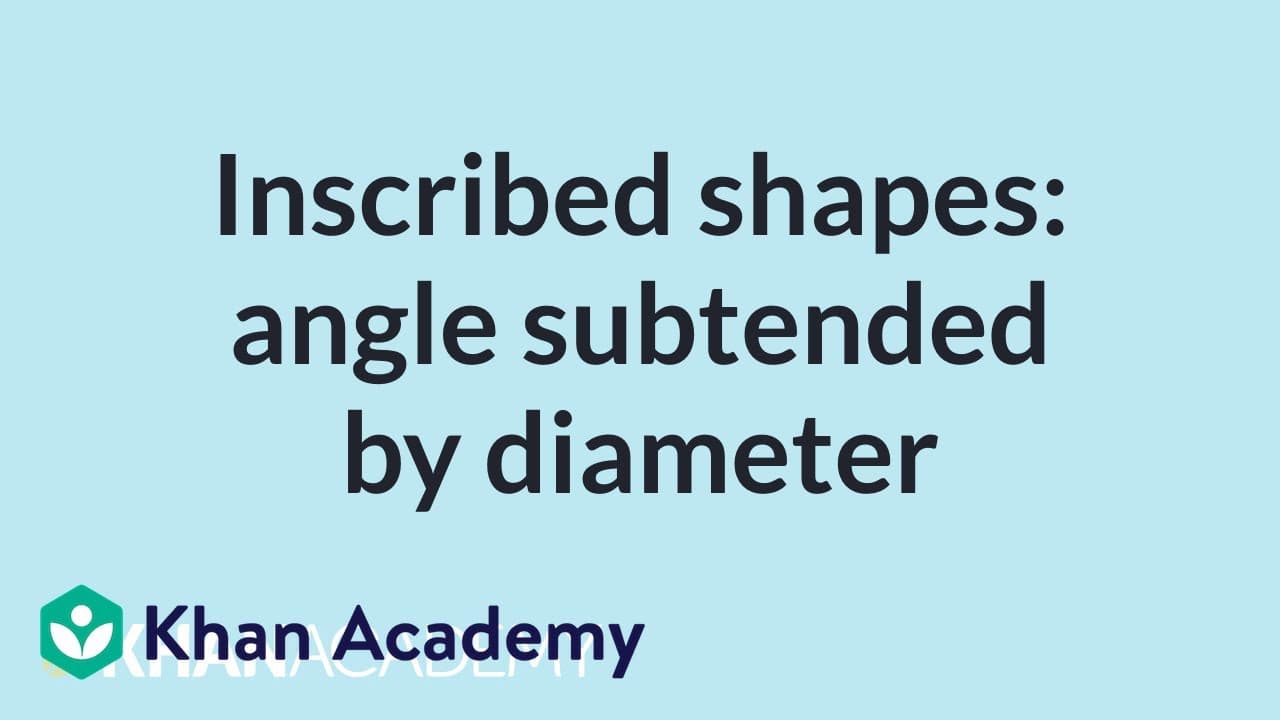 Inscribed shapes: angle subtended by diameter | High School Math | Khan ...