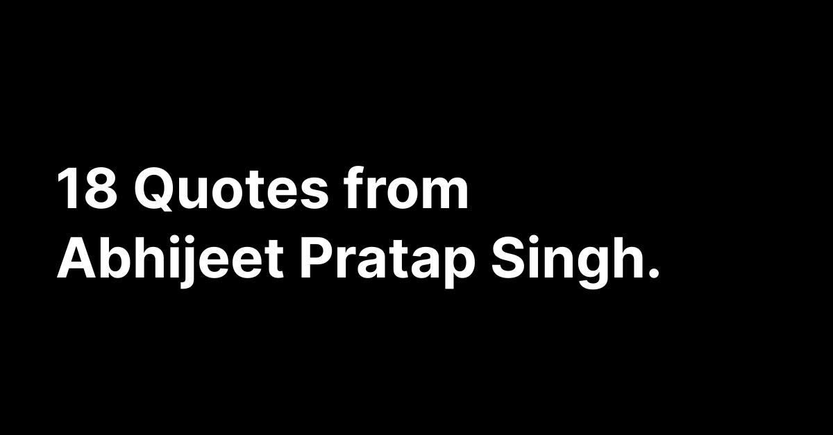 Abhijeet Pratap Singh.'s Quotes | Glasp Abhijeet Pratap Singh.'s Quotes | Glasp