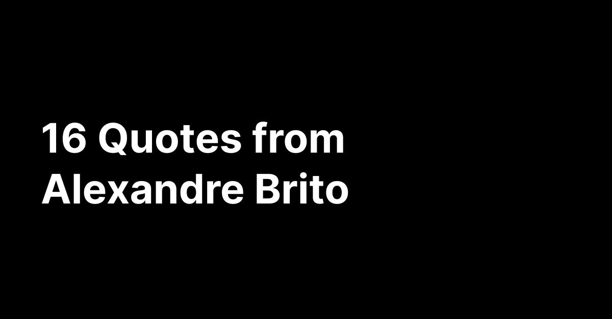 Alexandre Brito's Quotes | Glasp