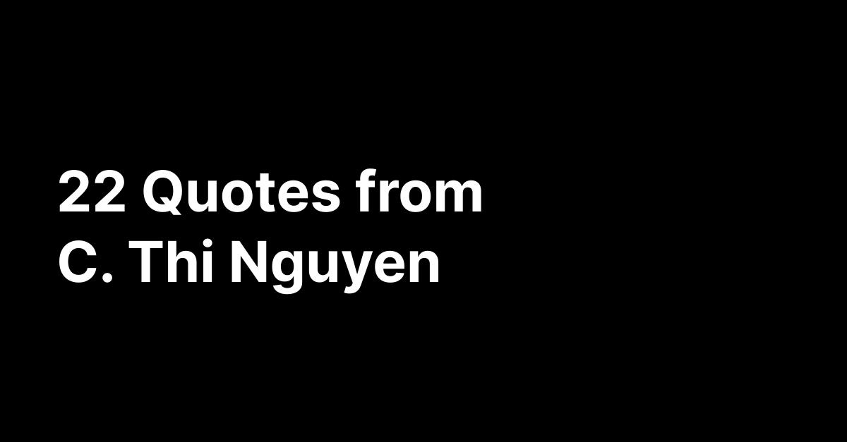 C. Thi Nguyen's Quotes | Glasp