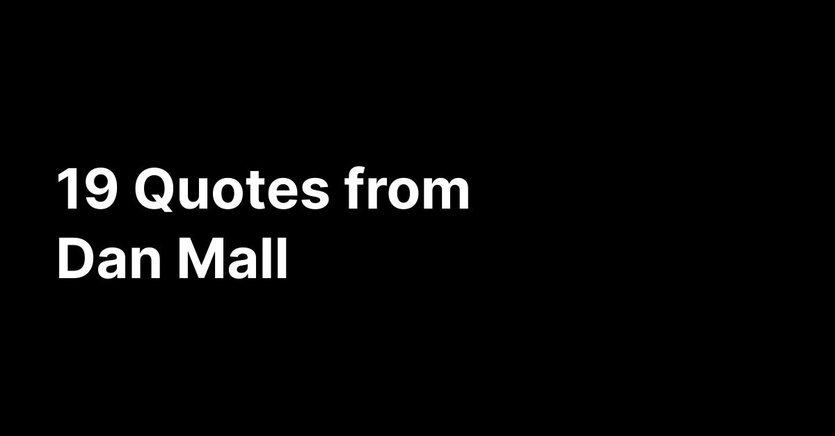 Dan Mall's Quotes | Glasp