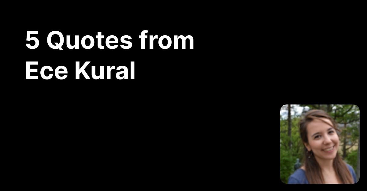 Ece Kural's Quotes | Glasp