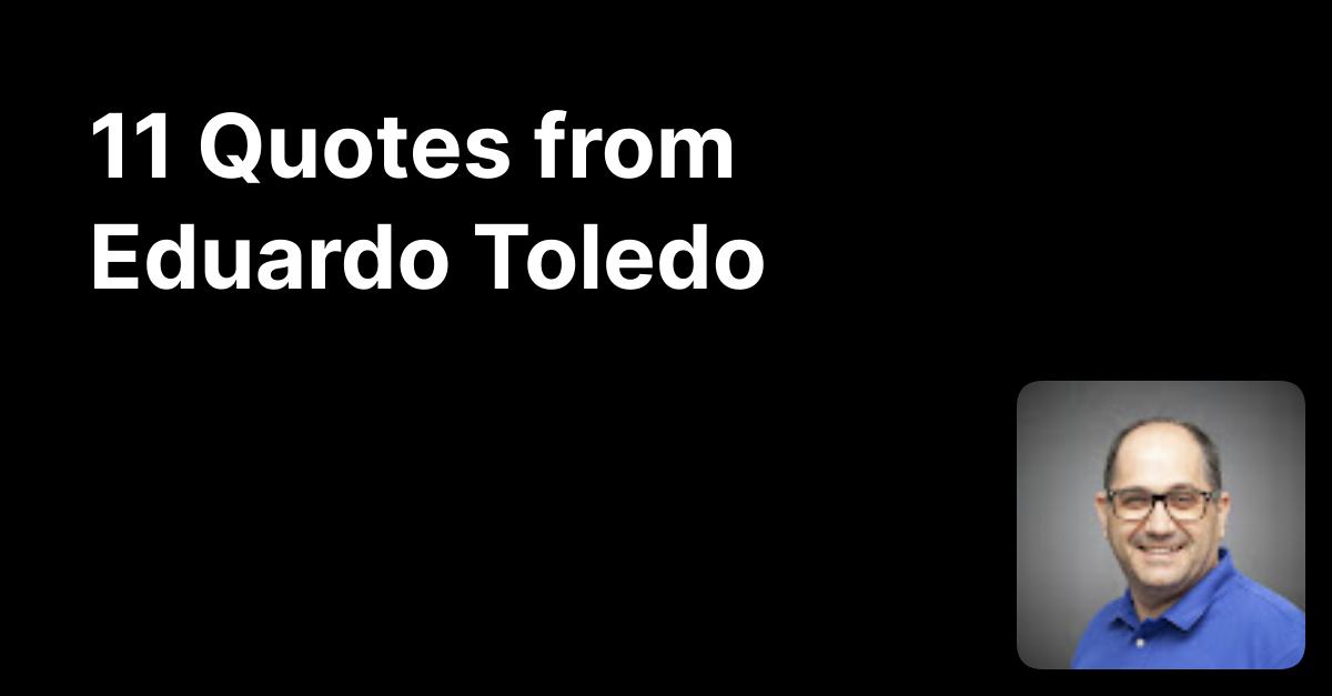 Eduardo Toledo's Quotes | Glasp