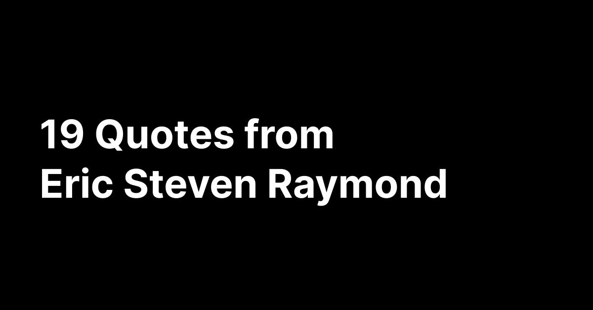 Eric Steven Raymond's Quotes | Glasp