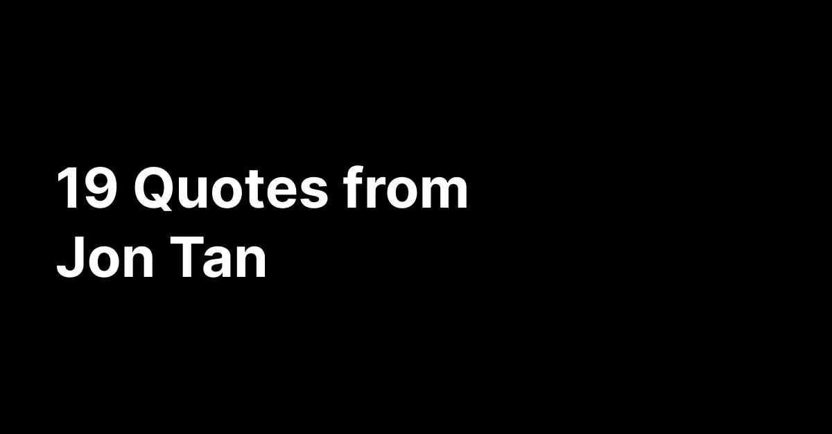 Jon Tan's Quotes | Glasp