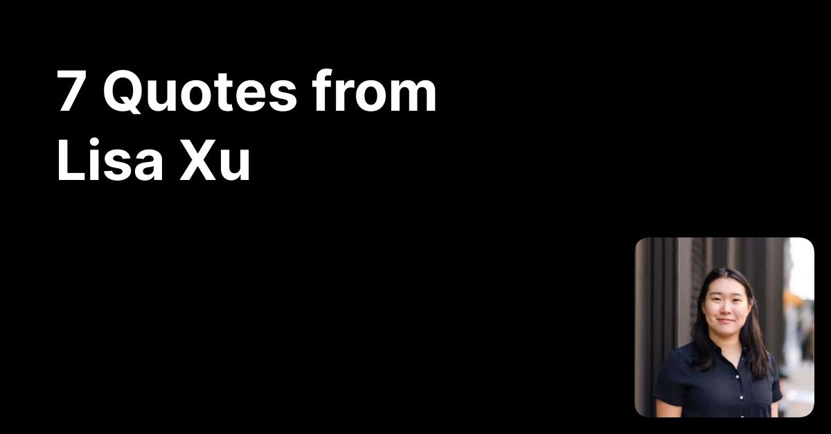 Lisa Xu's Quotes | Glasp