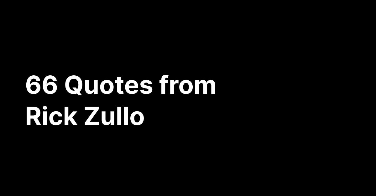 Rick Zullo's Quotes | Glasp