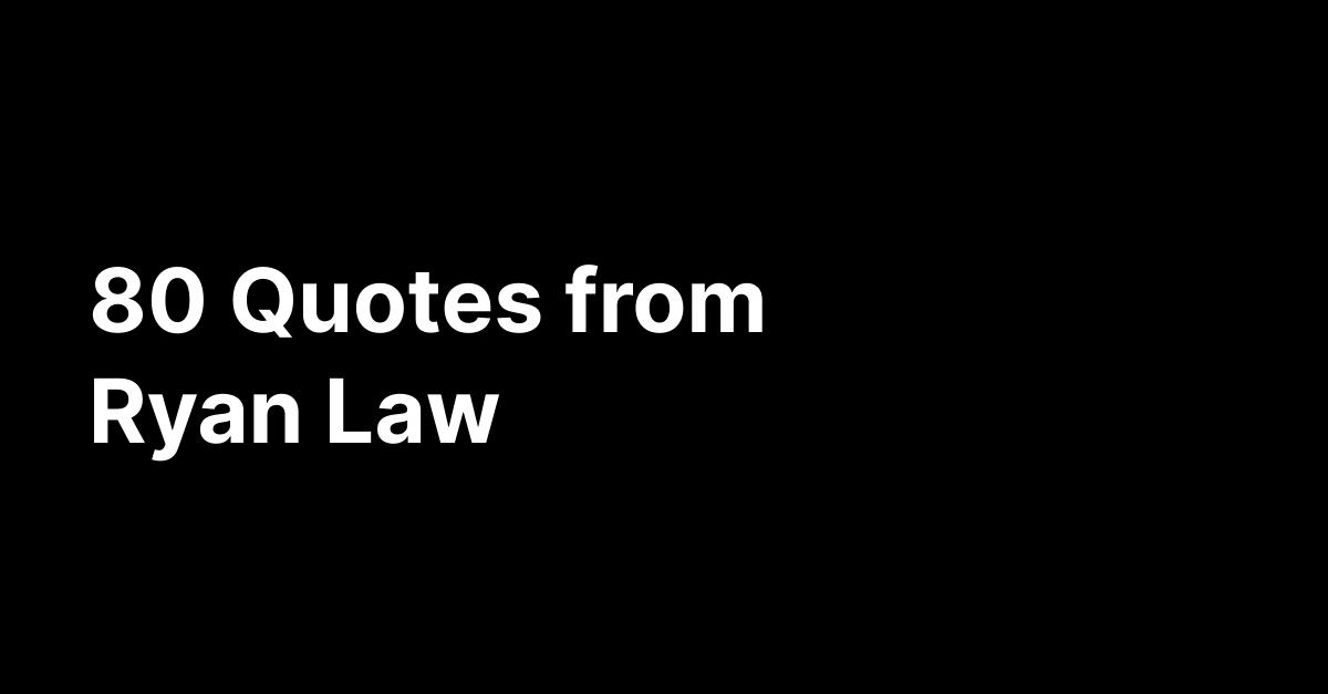 Ryan Law’s Quotes | Glasp