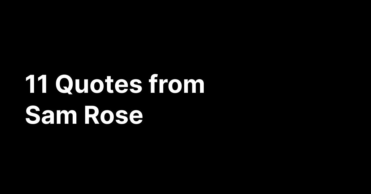 Sam Rose's Quotes | Glasp