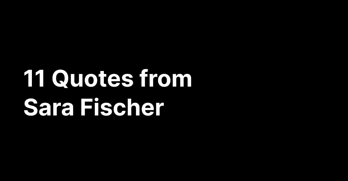 Sara Fischer's Quotes | Glasp