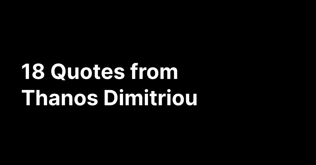 Thanos Dimitriou's Quotes | Glasp