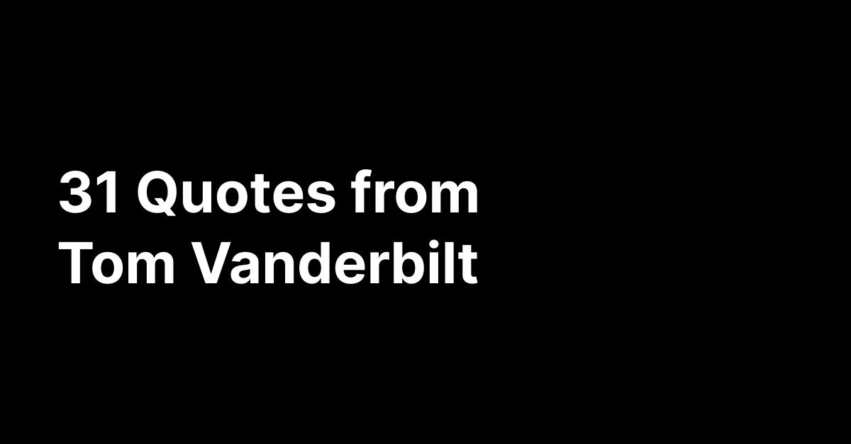 Tom Vanderbilt's Quotes | Glasp Tom Vanderbilt's Quotes | Glasp